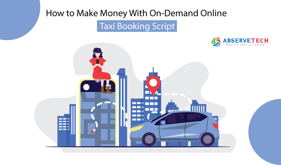 How to make money with on-demand taxi booking script - Abservetech